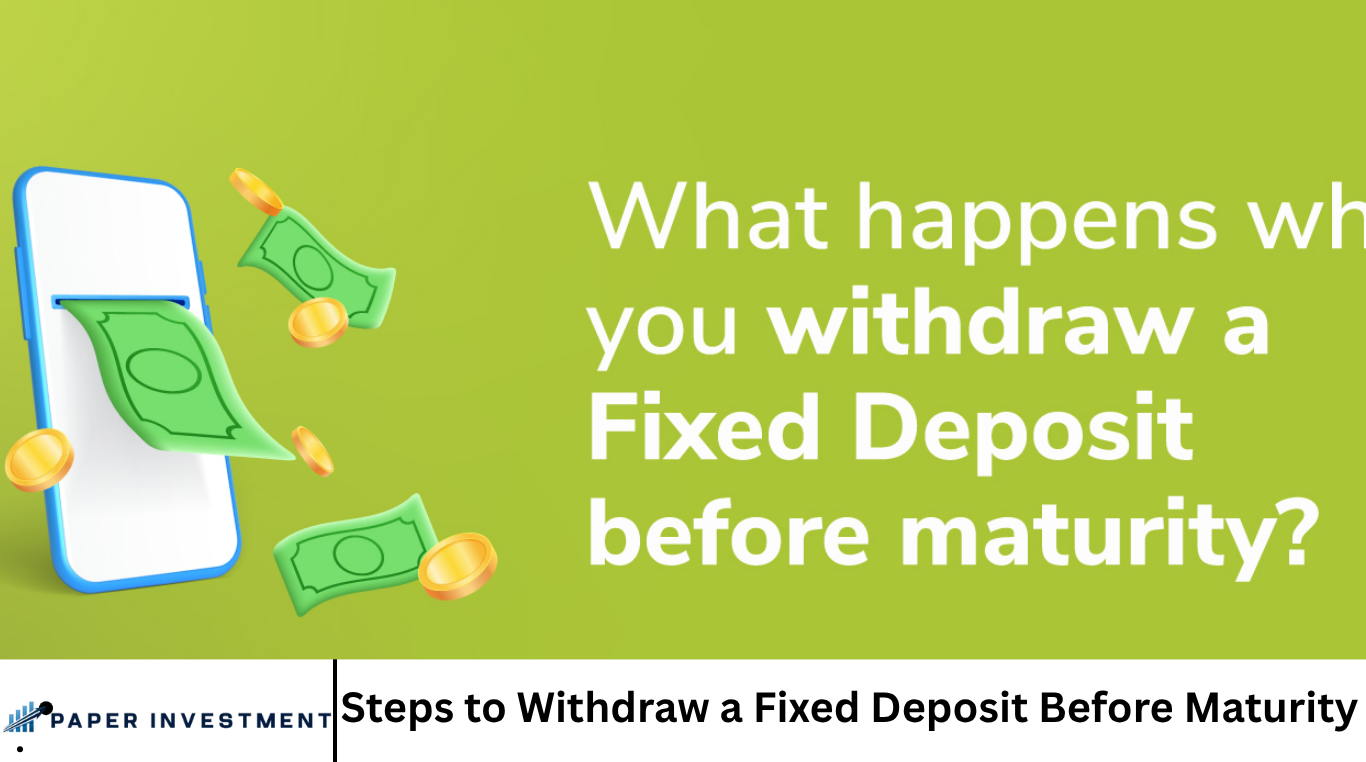 Steps to Withdraw a Fixed Deposit Before Maturity- Paper Investment